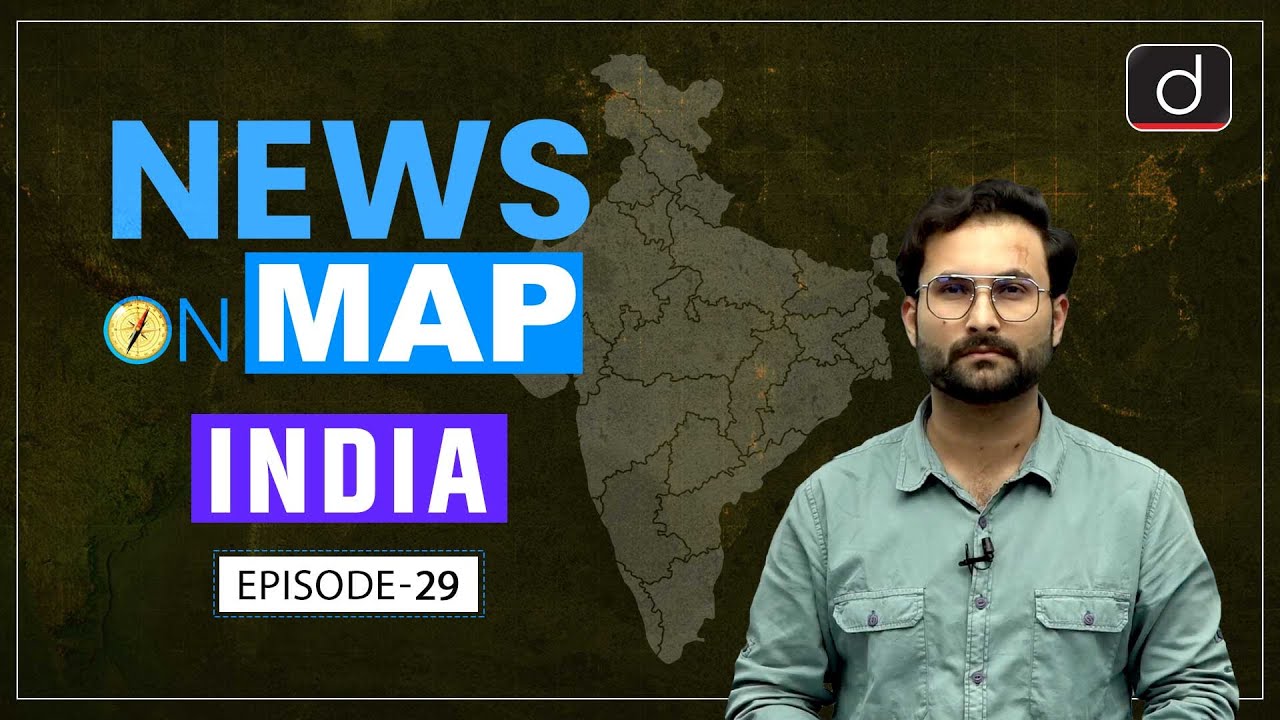 NEWS ON MAP | INDIA MAPPING | EP - 29 | PLACES IN NEWS UPSC | DRISHTI ...