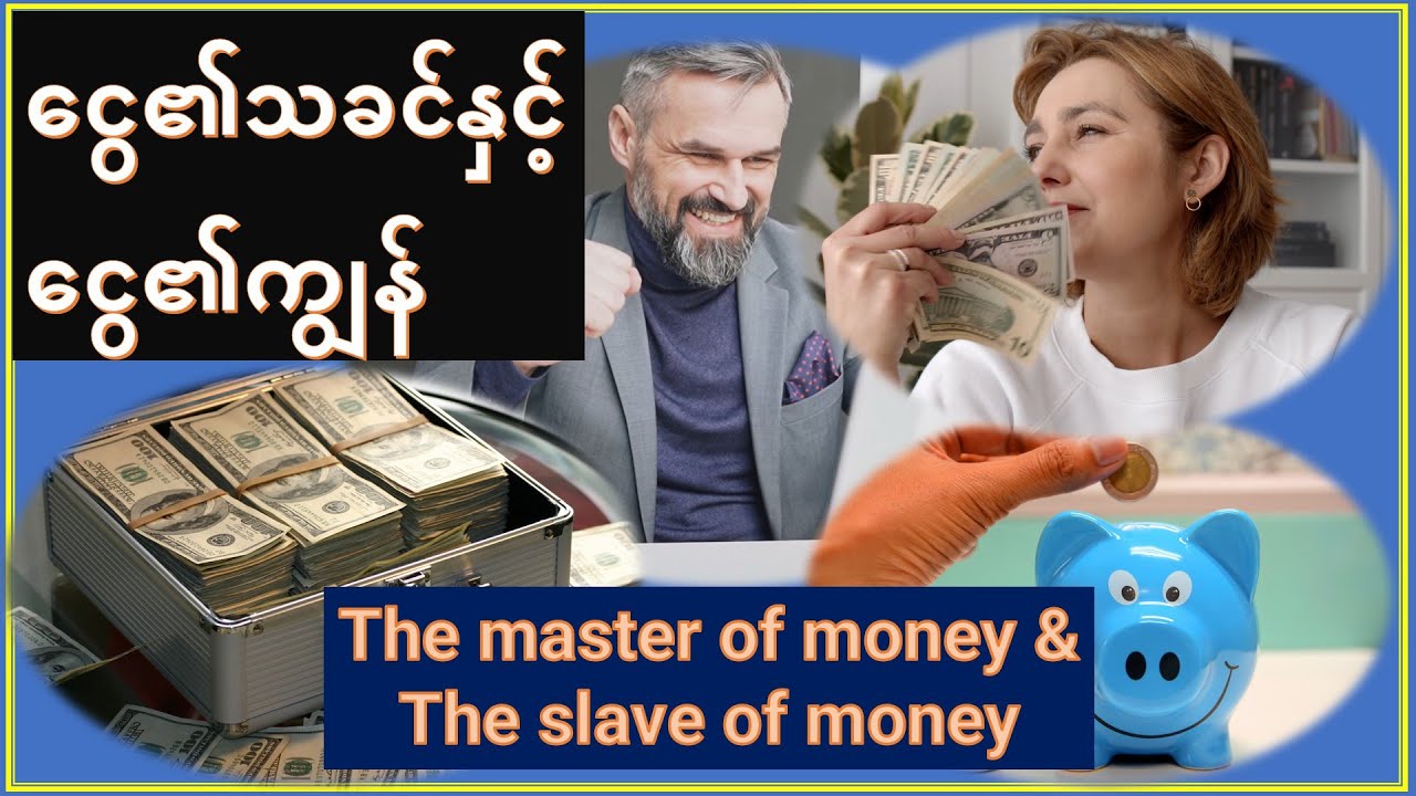 The master of money & The slave of money (ငွေရဲ့သခင်နှင့် ငွေရဲ့ကျေးက ...