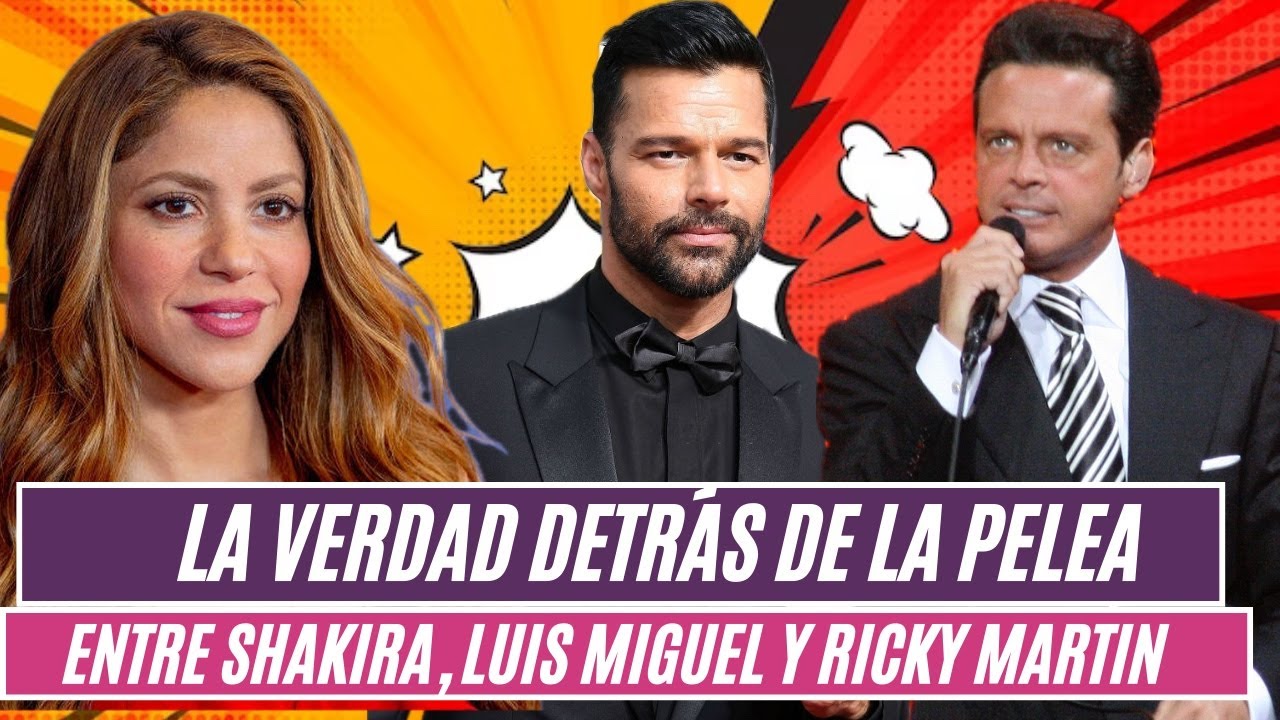 La verdad detrás de la pelea entre Shakira, Luis Miguel y Ricky Martin ...
