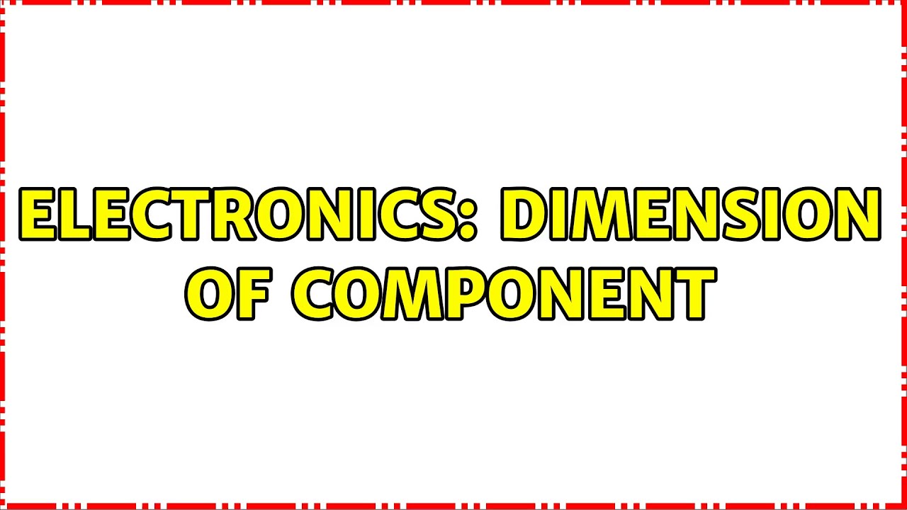Electronics: Dimension of Component (2 Solutions!!) - YouTube