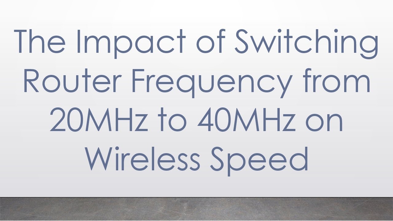The Impact of Switching Router Frequency from 20MHz to 40MHz on ...