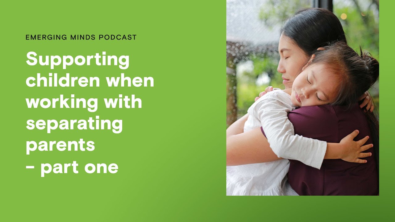 Supporting children when working with separating parents – part one | Emerging Minds Podcast ...