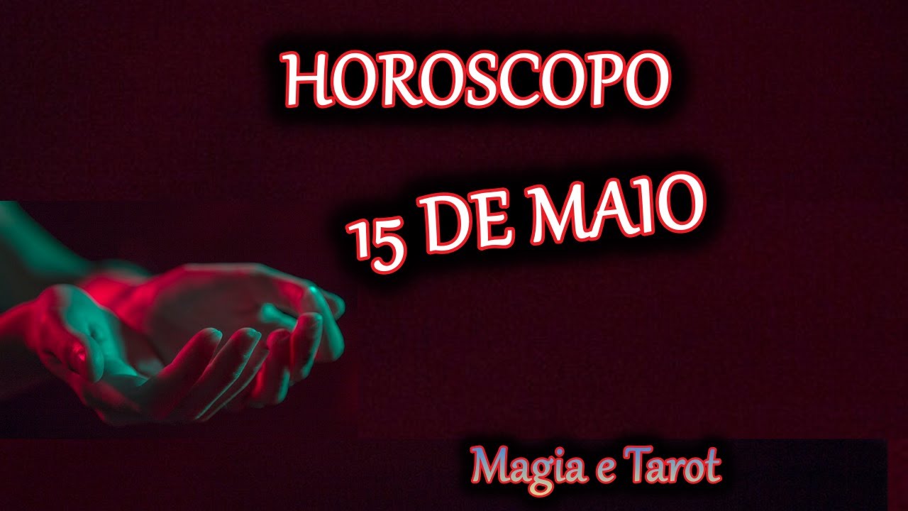 HOROSCOPO DO DIA 15 DE MAIO. ASTROLOGIA PARA TODOS OS SIGNOS - YouTube