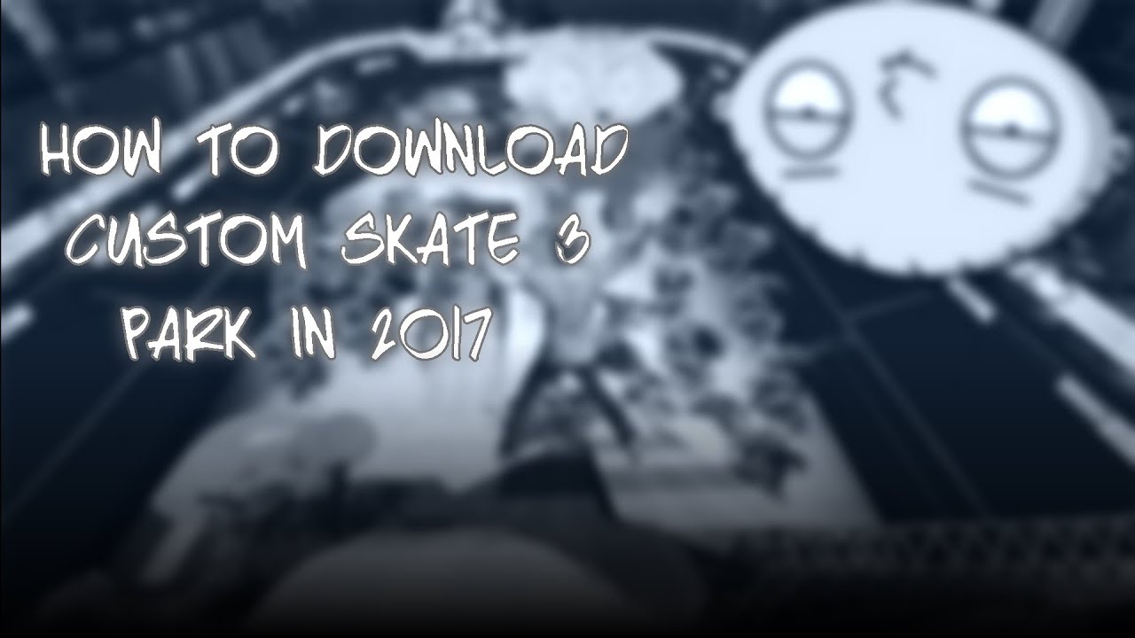 HOW TO DOWNLOAD CUSTOM SKATE 3 PARKS IN 2017!! - YouTube