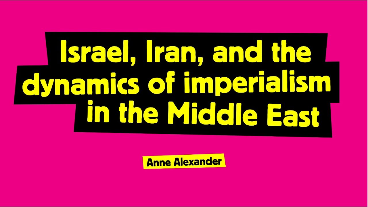 Israel, Iran and the dynamics of imperialism in the Middle East - YouTube