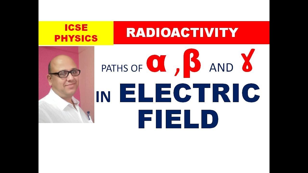 ICSE , PHYSICS, CLASS 10, PATHS OF ALPHA , BETA AND GAMMA IN ELECTRIC ...