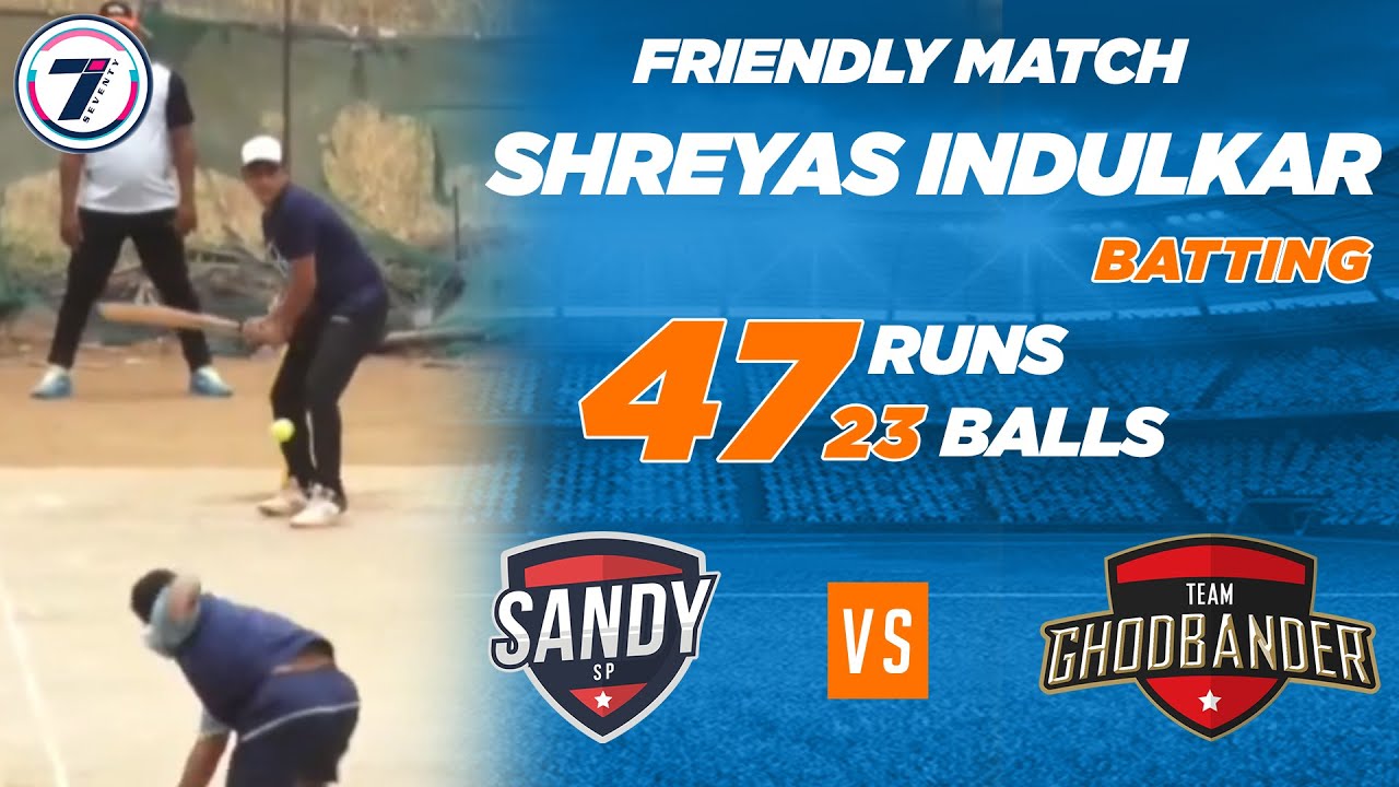 SHREYAS INDULKAR | 47 RUNS 23 BALLS | FRIENDLY MATCH | SANDY SP VS ...