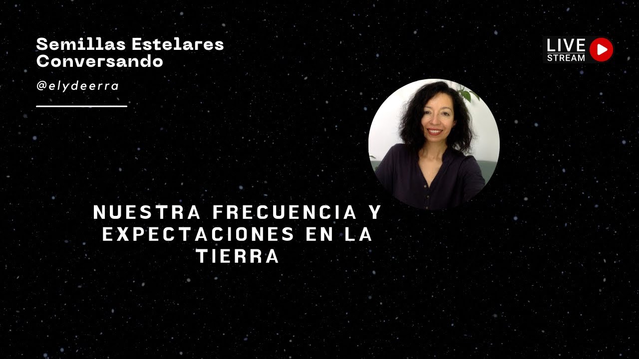 Nuestra Frecuencia y expectaciones en la Tierra - YouTube