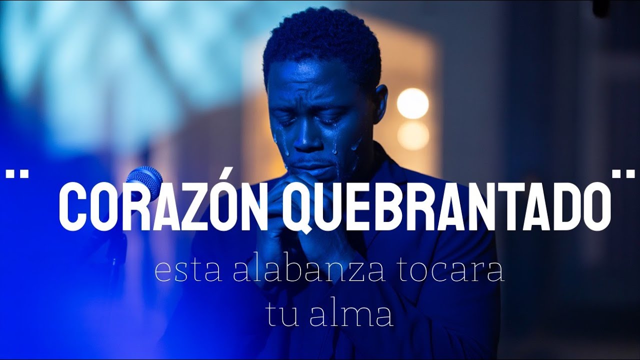 Corazón Quebrantado | La Alabanza Que Te Hará Llorar - YouTube