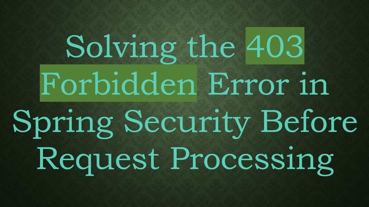 Solving the 403 Forbidden Error in Spring Security Before Request Processing - YouTube