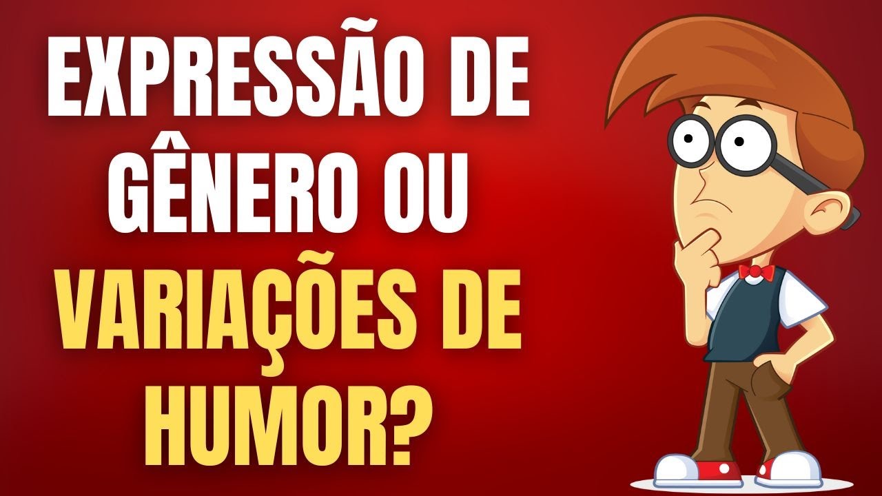 EXPRESSÃO DE GÊNERO, OU VARIAÇÃO DE HUMOR? - YouTube