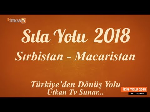 Sıla Yolu - 2018 - Sırbistan - Macaristan - Türkiye'den  Dönüş Yolu - İzin Yolu 20 Haziran