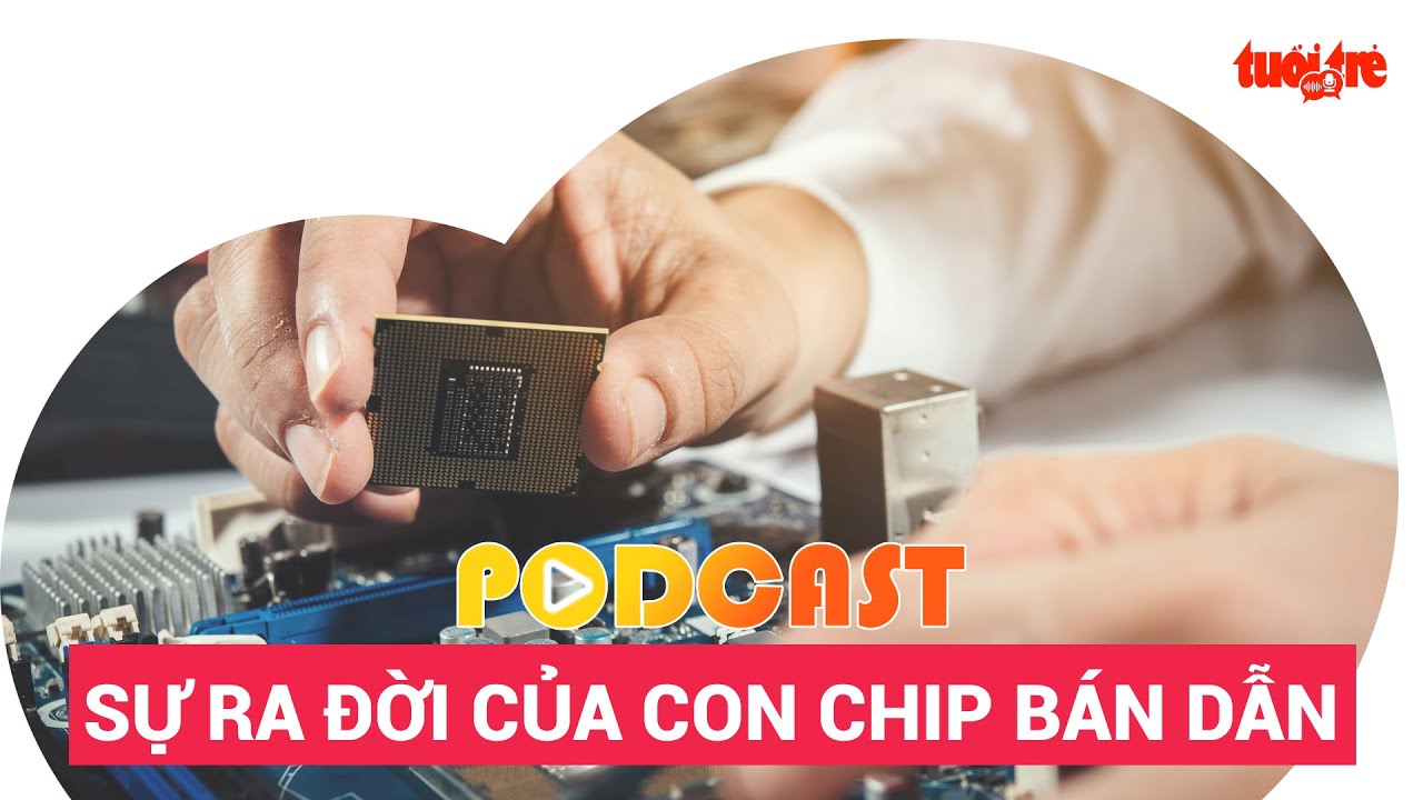 Podcast: Sự ra đời của con chip bán dẫn khiến cả thế giới thay đổi ...