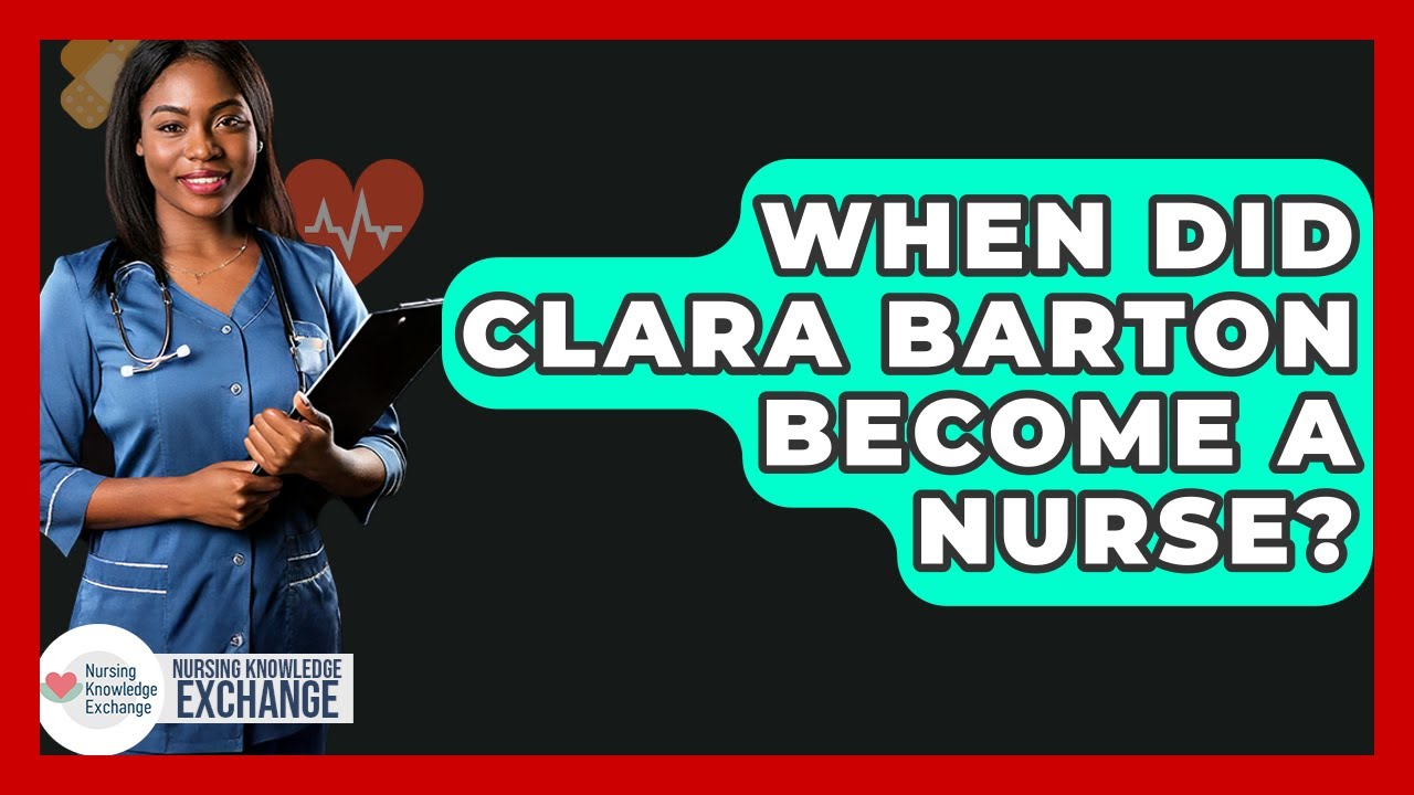 When Did Clara Barton Become A Nurse? - Nursing Knowledge Exchange ...