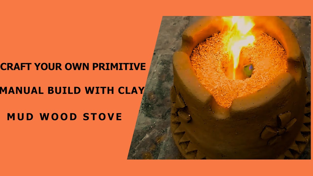 Craft a Primitive Mud Wood Stove: Hand-Built with Clay (No Tools ...