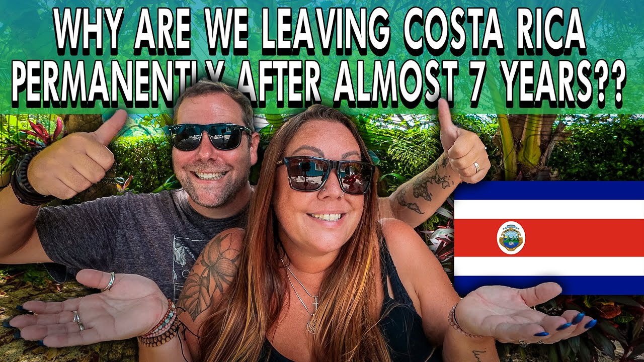 WHY We Are Leaving Costa Rica PERMANENTLY After 7 Years!! 🇨🇷 - YouTube