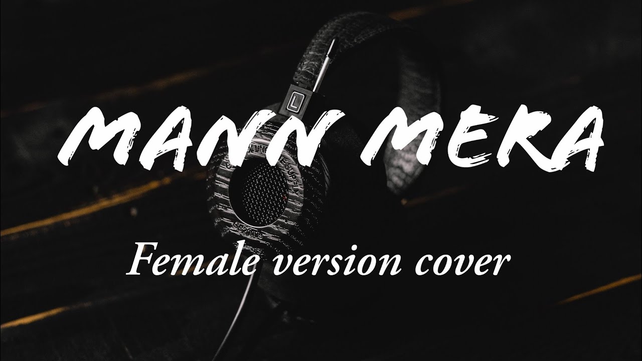 Mann Mera Song Cover | Female cover version | Gajendra Verma | Table No ...
