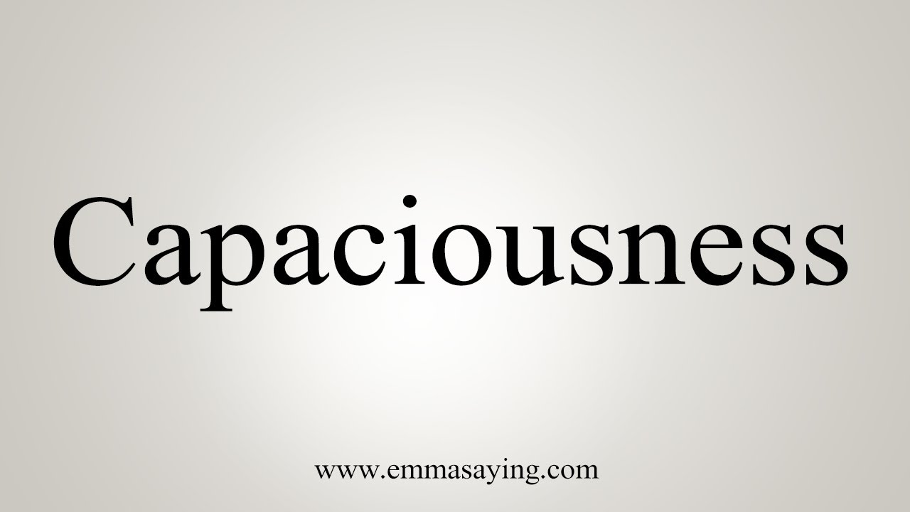 How To Say Capaciousness - YouTube