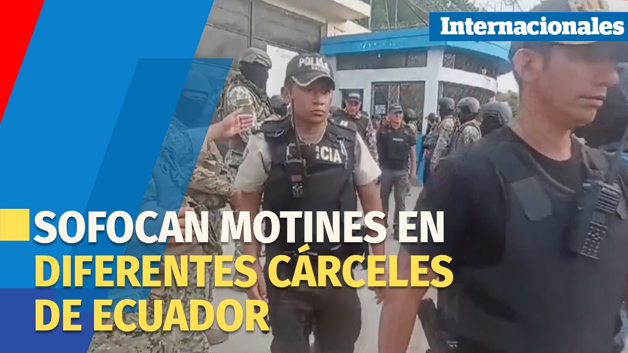 Ecuador sofoca los motines en diferentes cárceles y libera a más de 150 ...