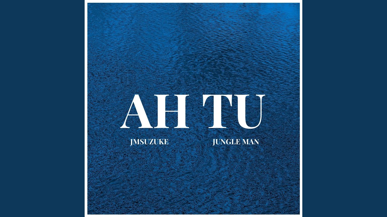 Ah Tu (feat. JMSUZUKE & JUNGLE MAN) - YouTube