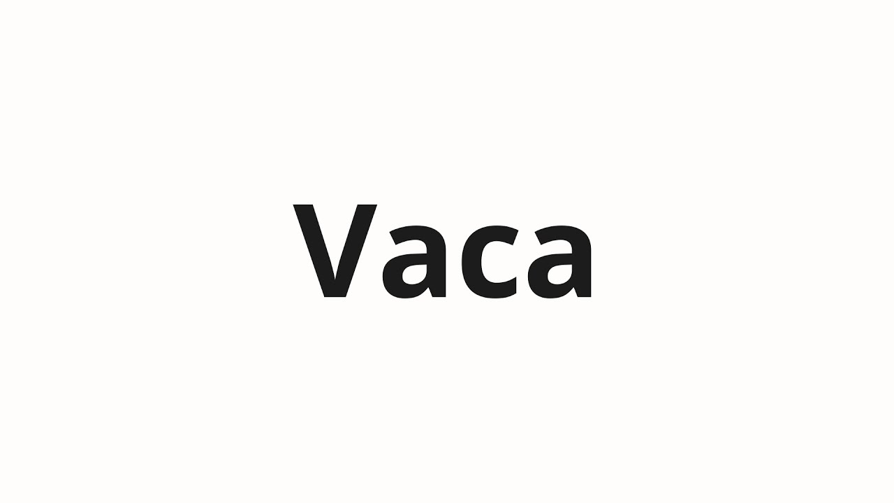 How to pronounce Vaca - YouTube