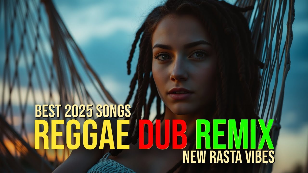 BEST REGGAE DUB REMIX SONGS 2025 RELAXING RASTA MUSIC TOP CHILL VIBES ...