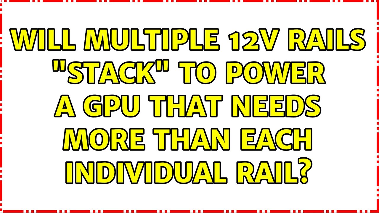 Will multiple 12v rails "stack" to power a GPU that needs more than ...