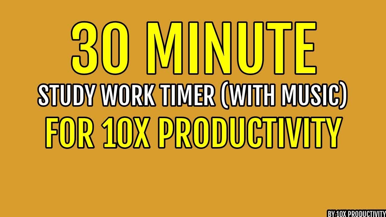 30 MINUTE STUDY WORK TIMER WITH MUSIC FOR 10X PRODUCTIVITY - YouTube