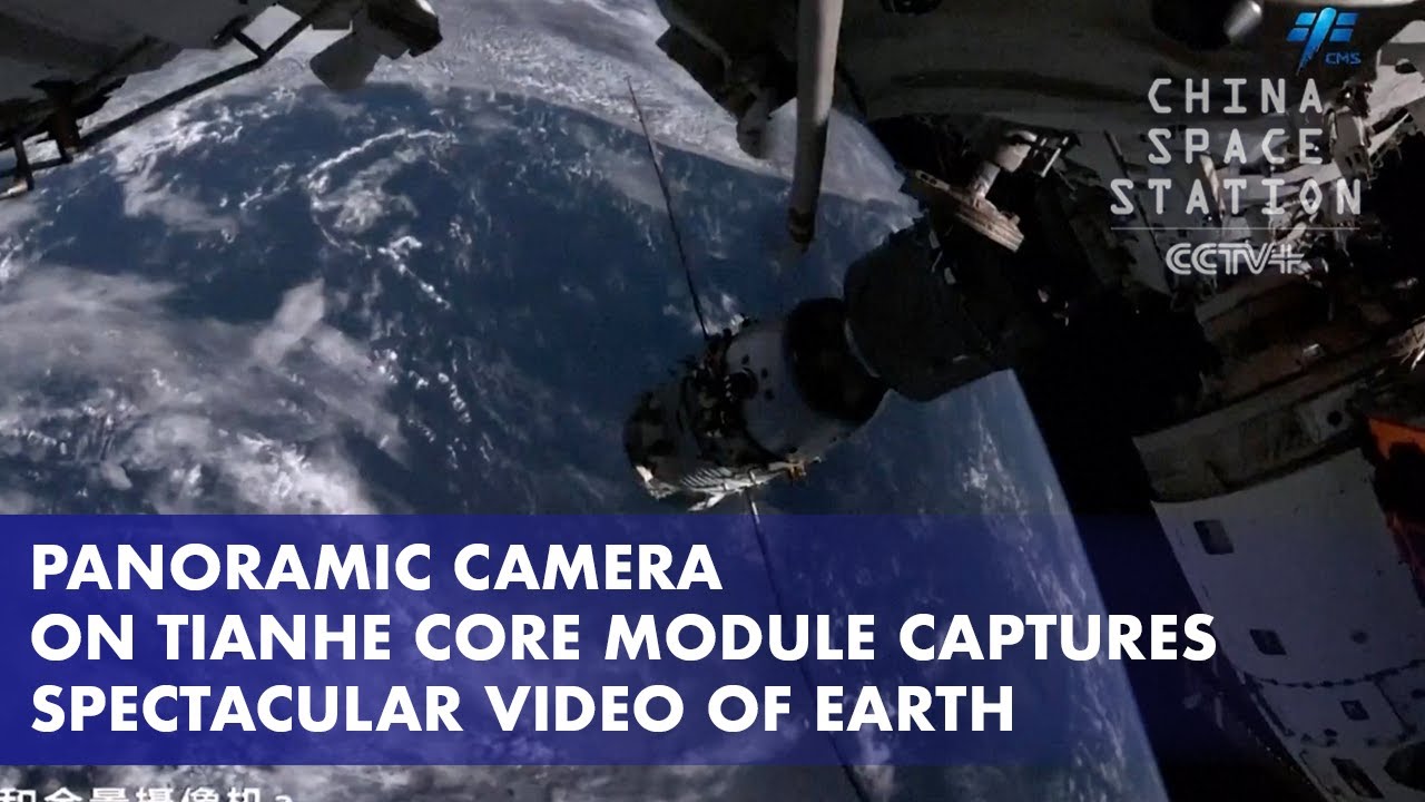 Panoramic Camera on Tianhe Core Module Captures Spectacular Video of ...