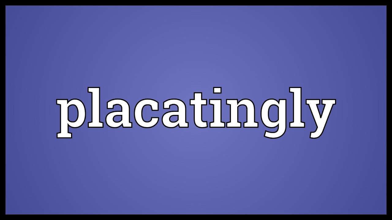 Placatingly Meaning - YouTube