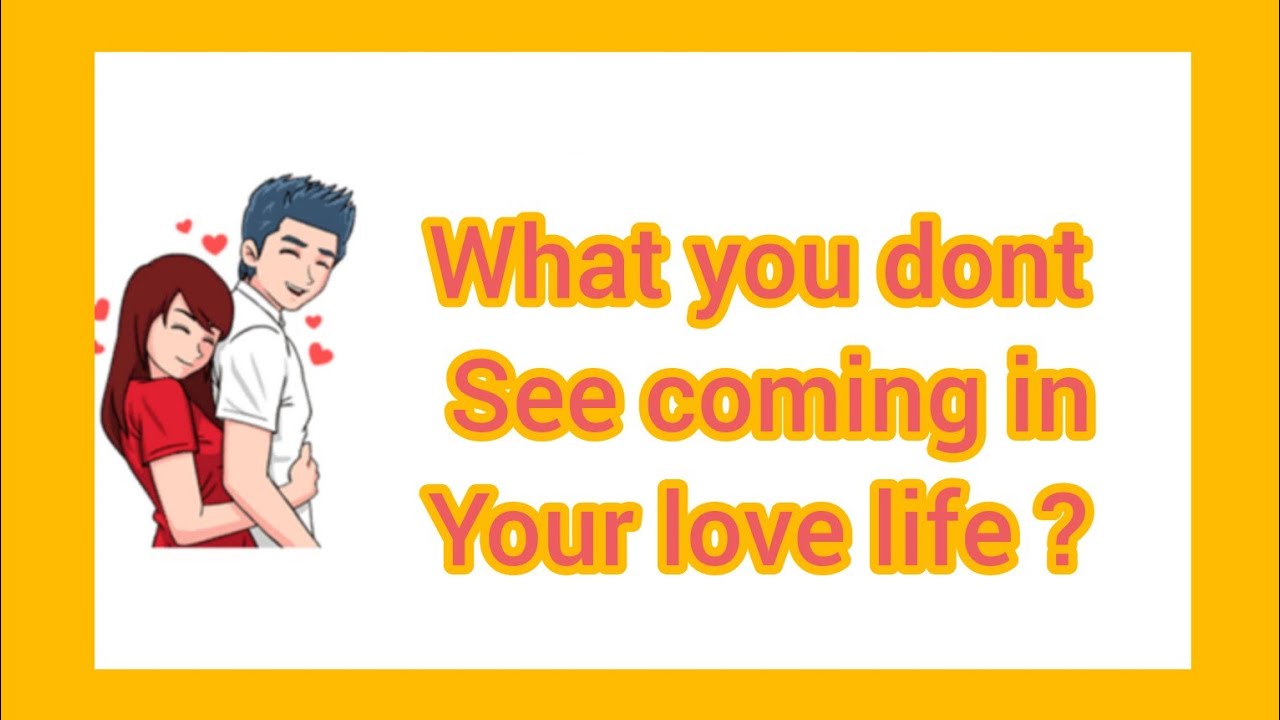 WHAT YOU DONT SEE COMING IN YOUR LOVE LIFE 🌈💯 - YouTube