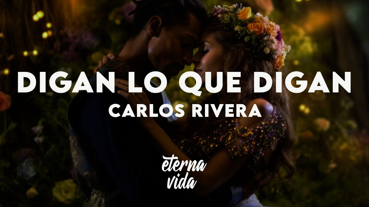 Carlos Rivera - Digan Lo Que Digan (Letra/Lyrics) - YouTube