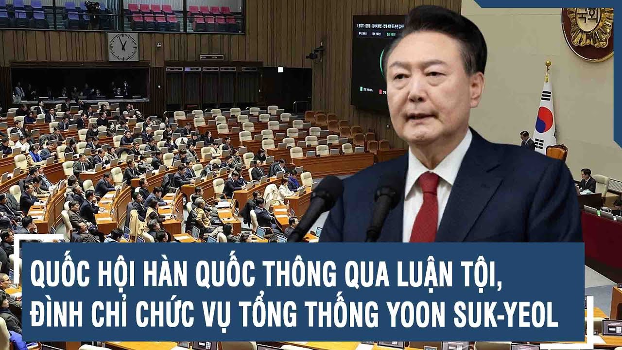 Quốc hội Hàn Quốc thông qua luận tội, đình chỉ chức vụ Tổng thống Yoon Suk-yeol | VTs - YouTube