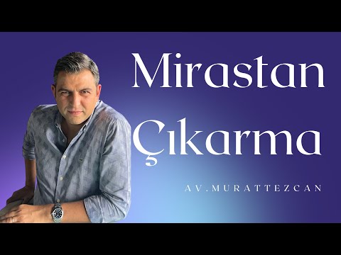 MİRASTAN ÇIKARMA NEDİR VE NASIL YAPILMALI?