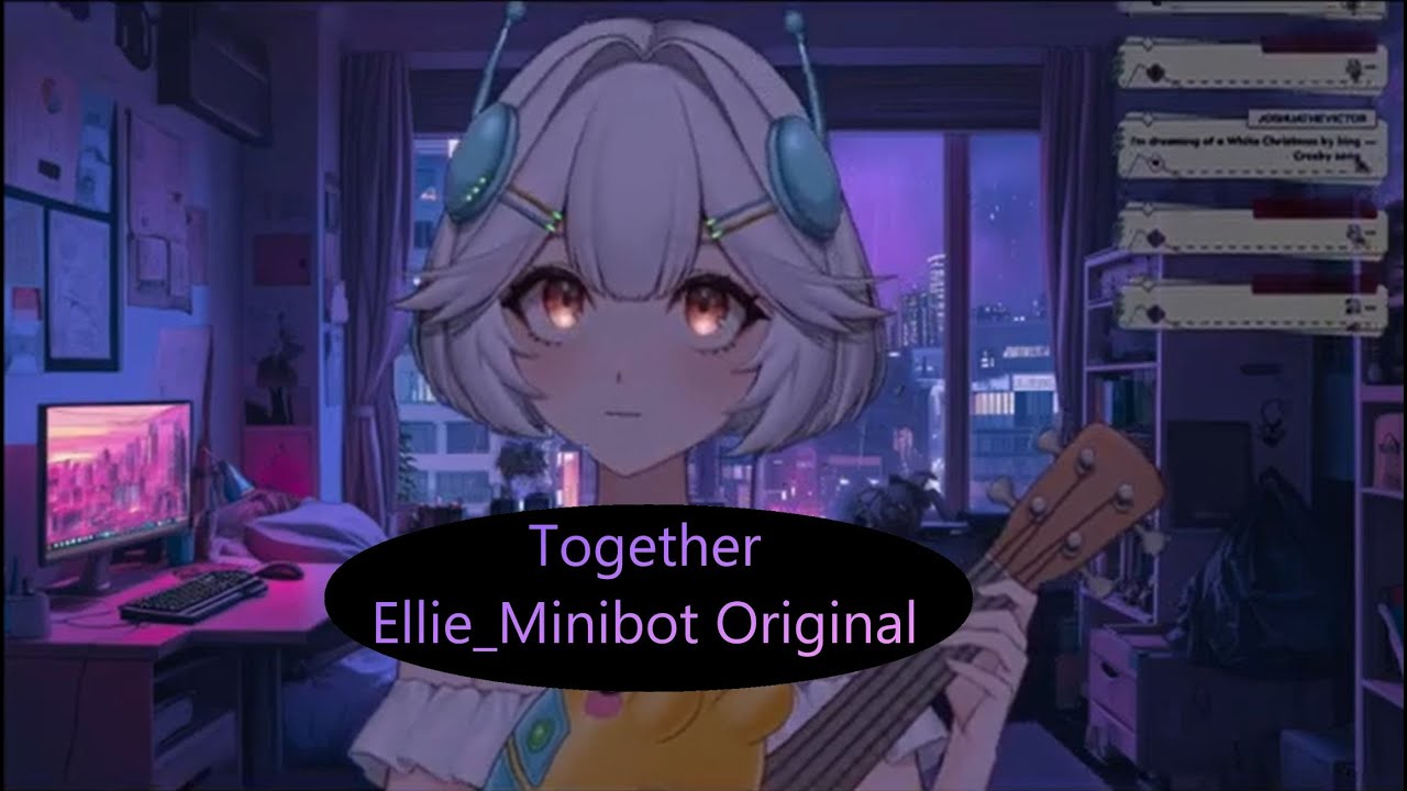 【Ellie_Minibot】"Together" | 𝐄𝐥𝐥𝐢𝐞 𝐎𝐫𝐢𝐠𝐢𝐧𝐚𝐥 | Live ASMR Rendition ...