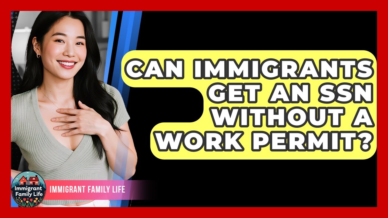 Can Immigrants Get An SSN Without A Work Permit? - Immigrant Family ...