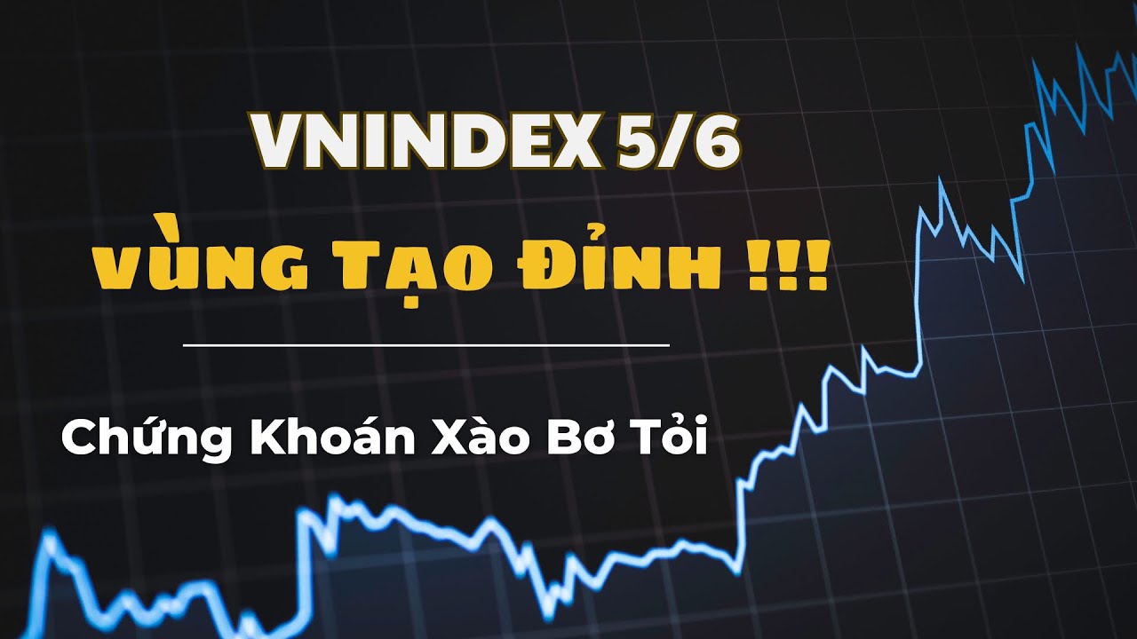 Thị trường 5/6 VN-INDEX Vào Vùng Tạo Đỉnh - Chứng Khoán Xào Bơ Tỏi ...