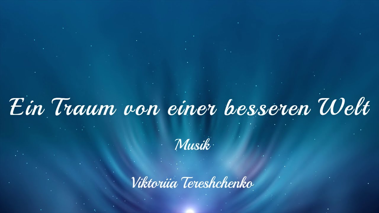 Ein Traum von einer besseren Welt. Musik von Viktoriia Tereshchenko - YouTube