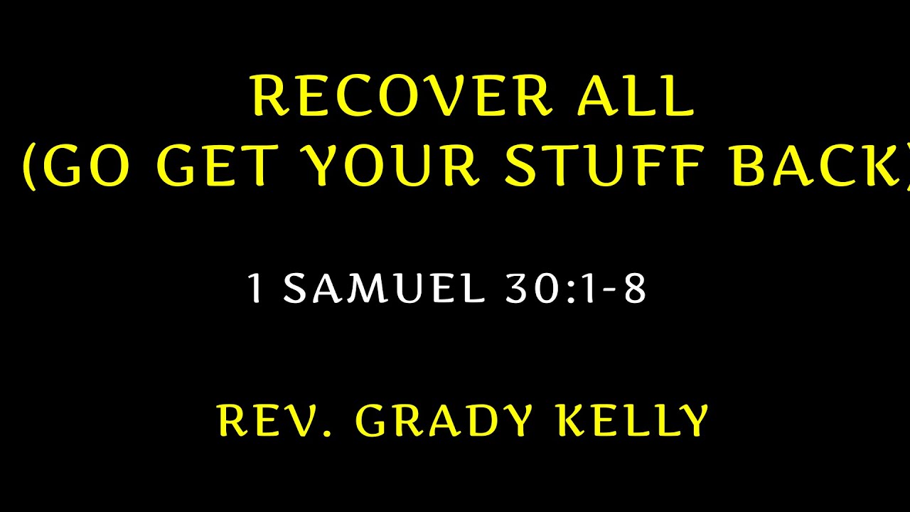 Recover All (Go get your stuff back),1 Samuel 30:1-8, Rev. Grady Kelly ...
