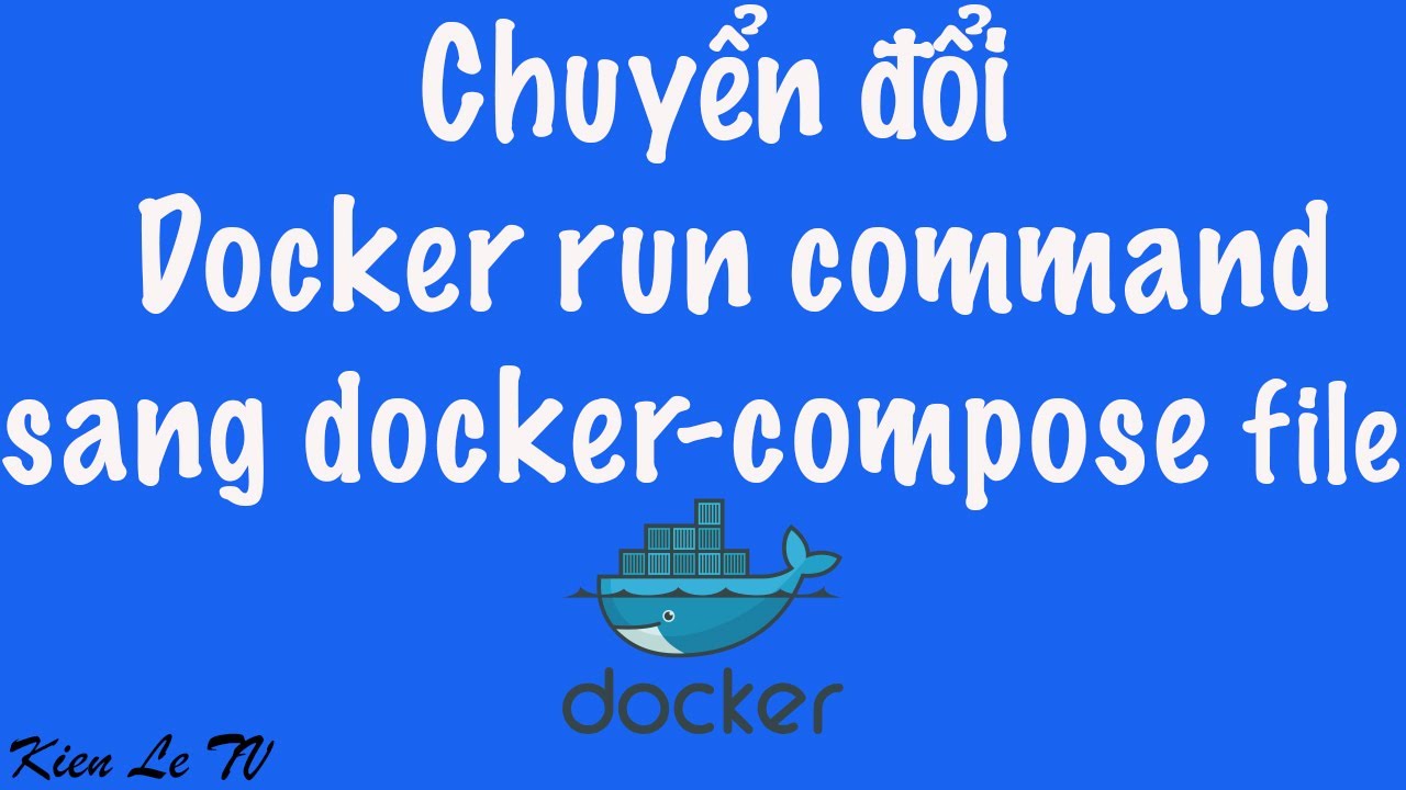 Chuy n i Docker Run Command Sang Docker compose File Kien Le TV Chuy n i Docker Run Command Sang Docker compose File Kien Le TV