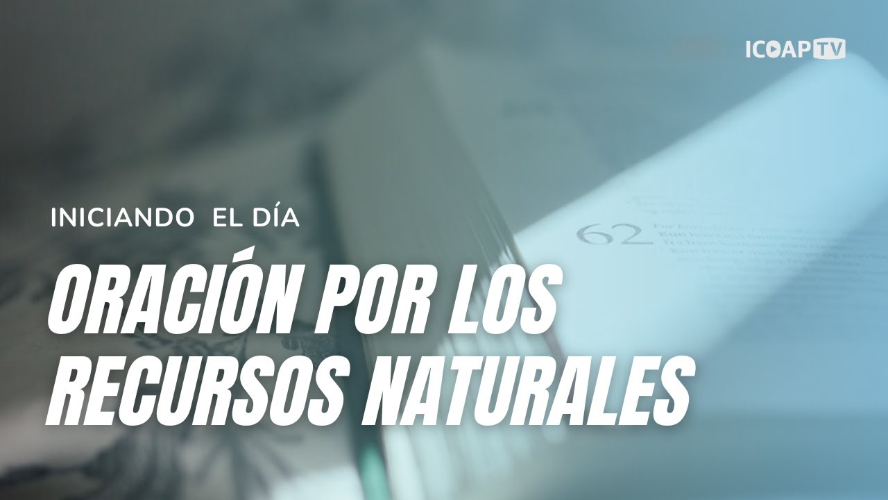 Oración por nuestros recursos naturales | Iniciando el día | ICOAP ...