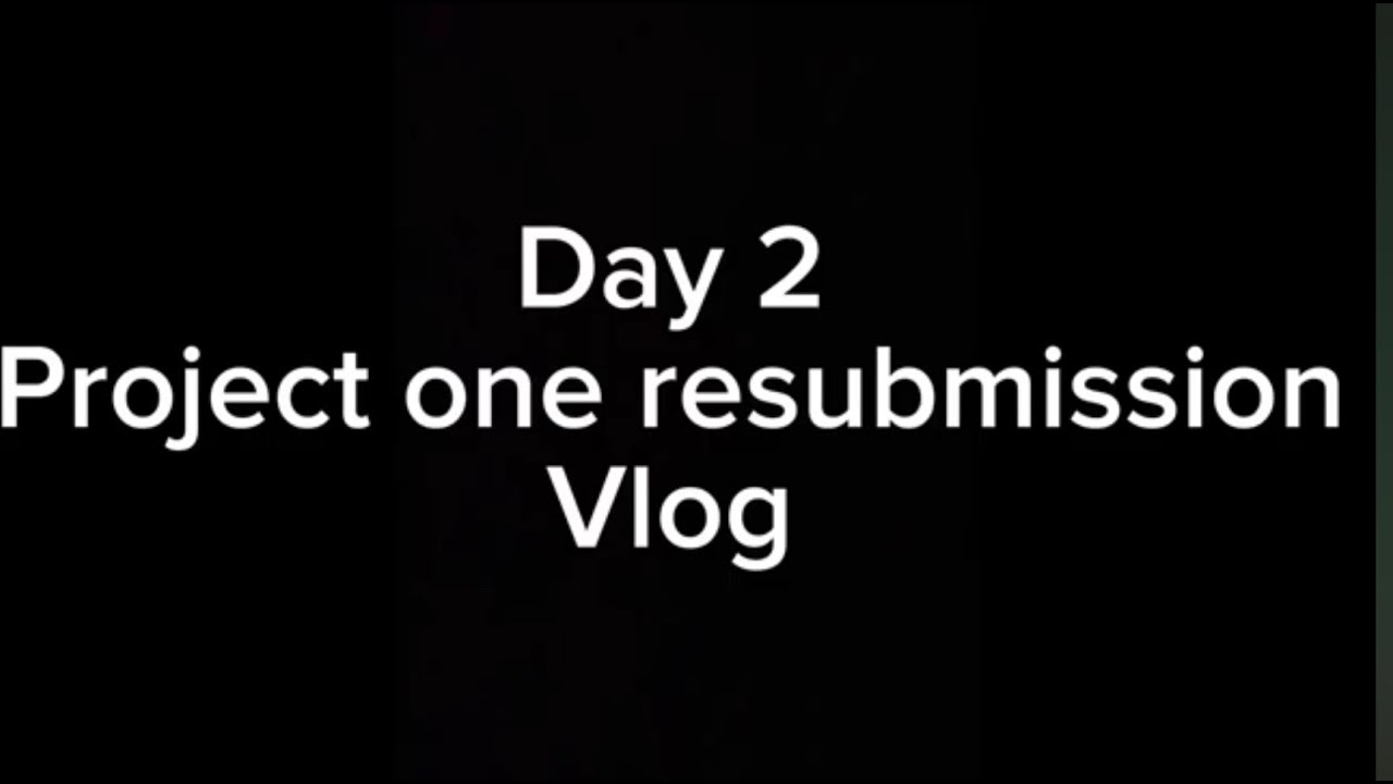 Day two project one resubmission vlog - YouTube