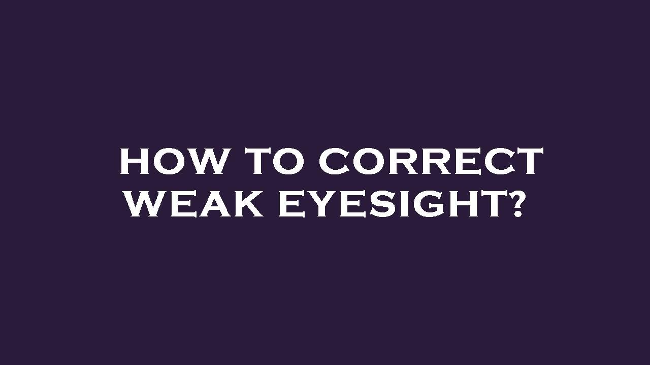 How To Correct Weak Eyesight YouTube How To Correct Weak Eyesight YouTube