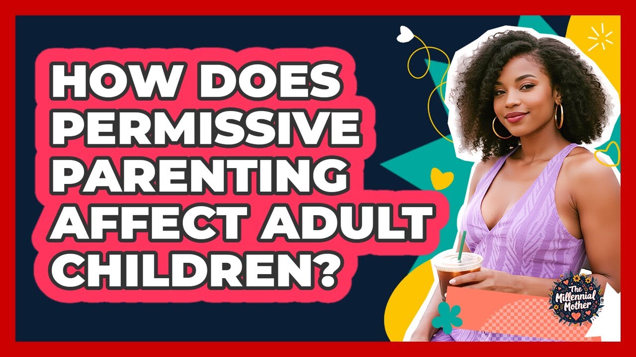 How Does Permissive Parenting Affect Adult Children? - The Millennial ...