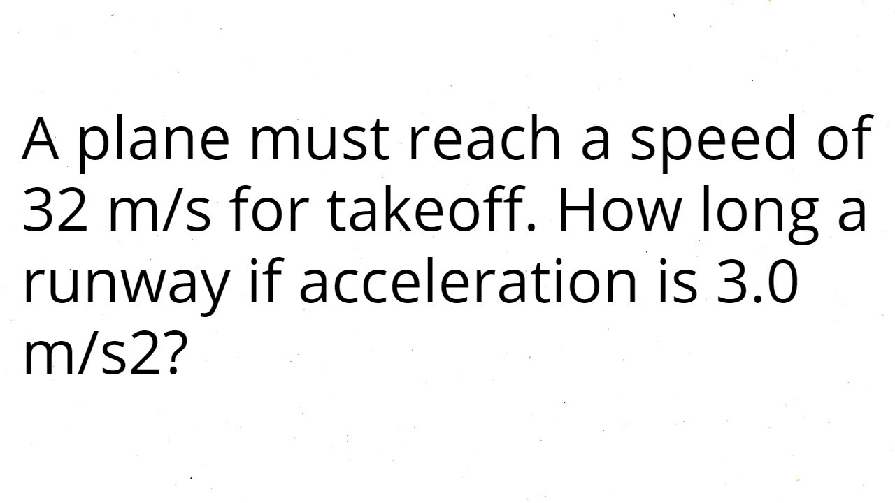 A plane must reach a speed of 32 m/s for takeoff. How long a runway if ...