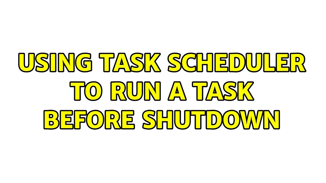Using Task Scheduler to Run a Task Before Shutdown (3 Solutions ...