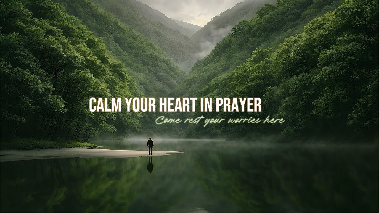 Calm Your Heart | Soothing Prayer & Worship Instrumental Music - YouTube