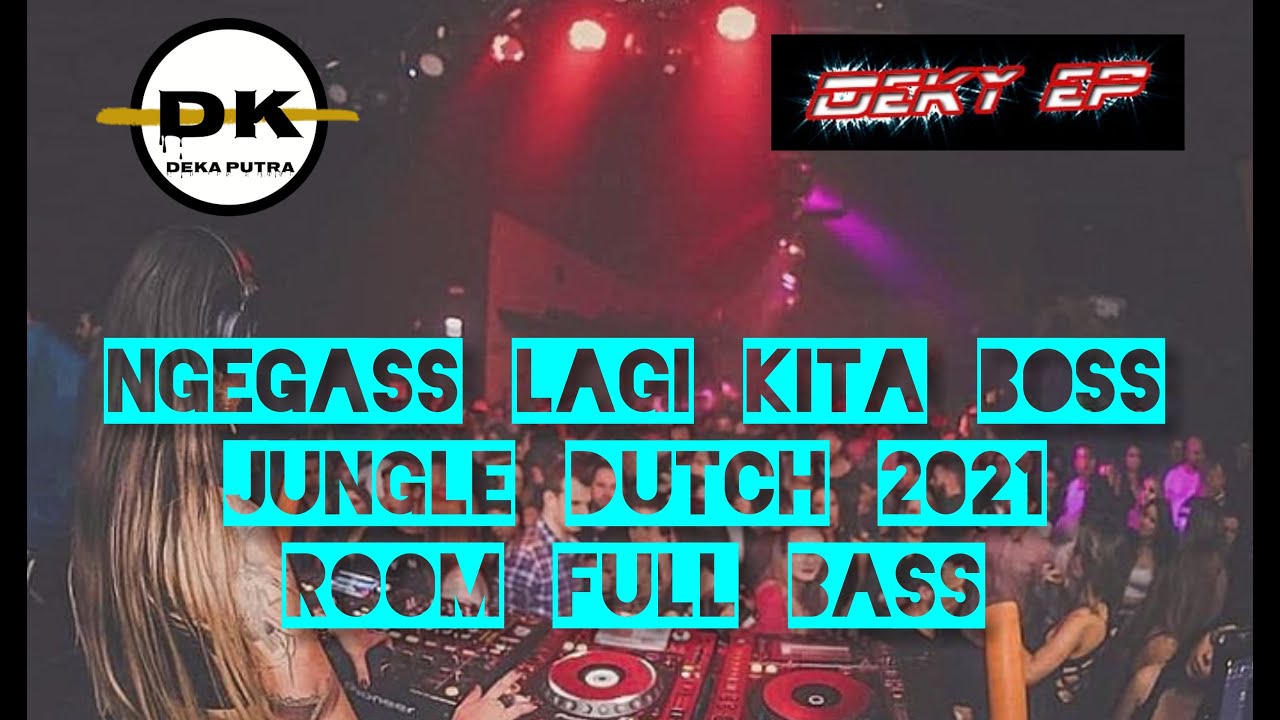 NGEGASS LAGI KITA BOSS ||JUNGLE DUTCH 2021 ROOM FULL BASS [DEKY EP FT DEKA PUTRA] - YouTube