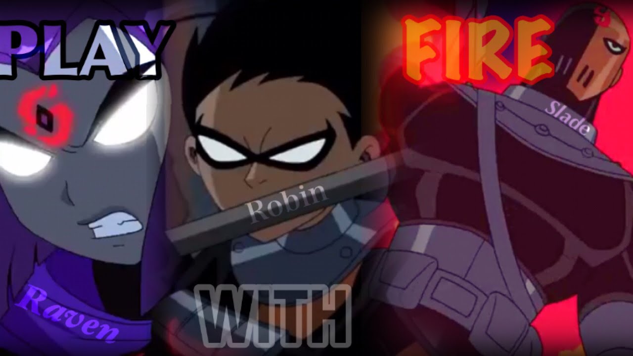 Teen Titans | Raven x Robin x Slade || Play With Fire - YouTube