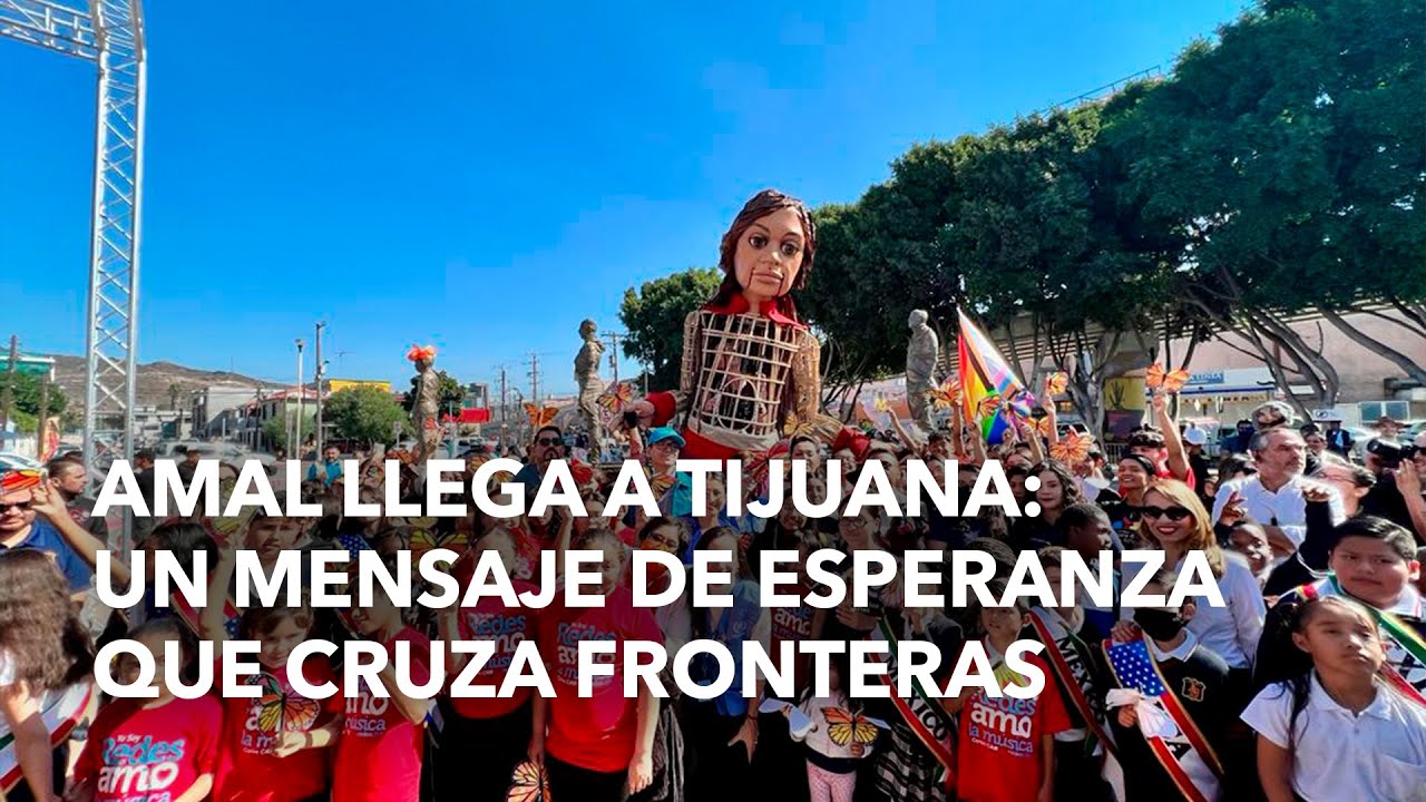 Amal llega a Tijuana: Un mensaje de esperanza que cruza fronteras - YouTube